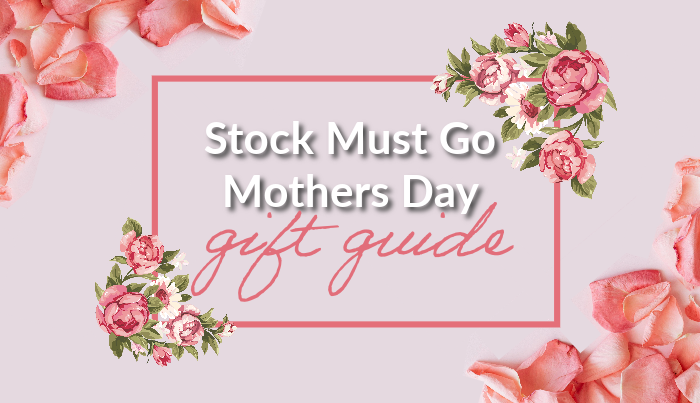 Stock Must Go’s Mother’s Day Gift Guide | Stock Must Go